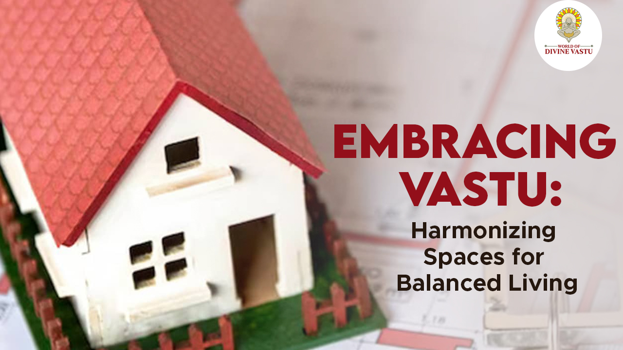 Embracing Vastu: Harmonizing Spaces for Balanced Living In today's fast ...